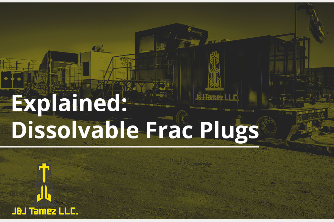 Explained: Dissolvable Frac Plugs | J&J Tamez LLC